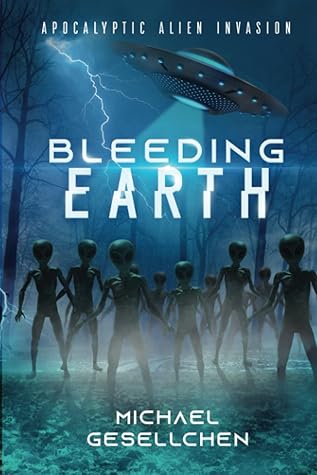 Bleeding Earth: Apocalyptic Alien Invasion by Michael Gesellchen
