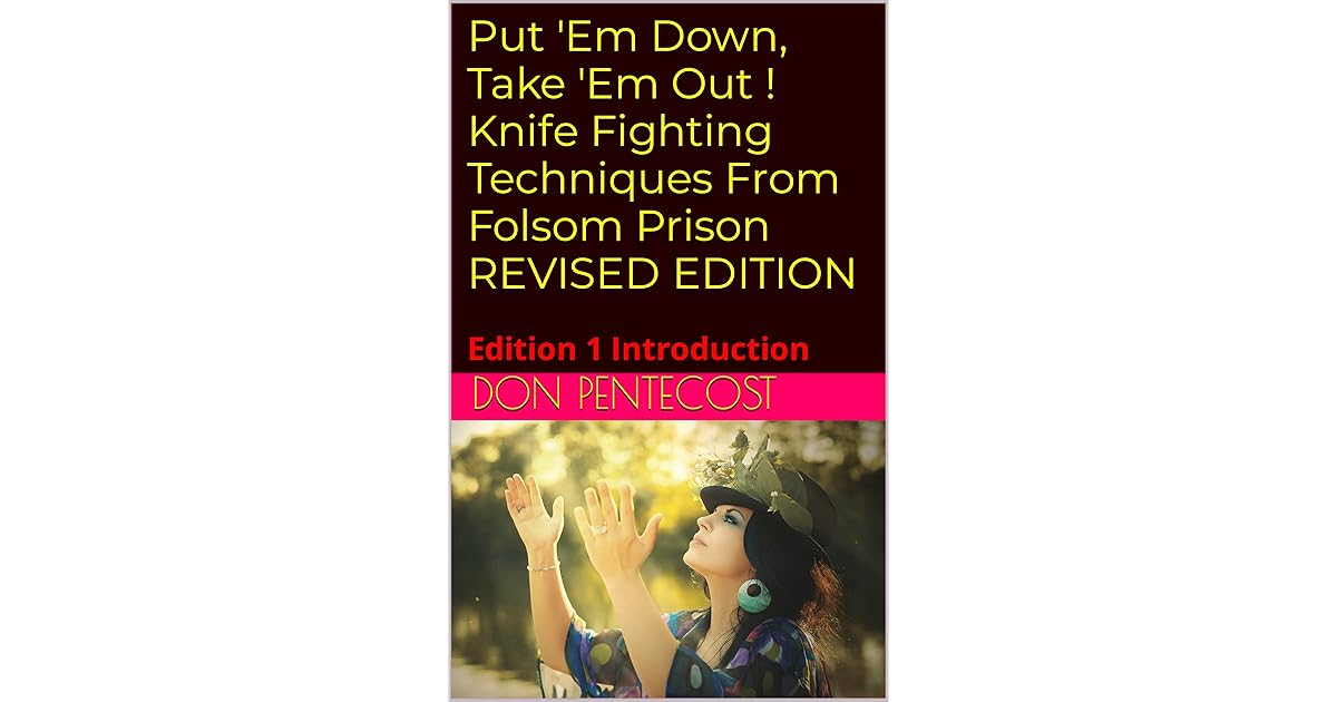 Put 'Em Down, Take 'Em Out ! Knife Fighting Techniques From Folsom ...