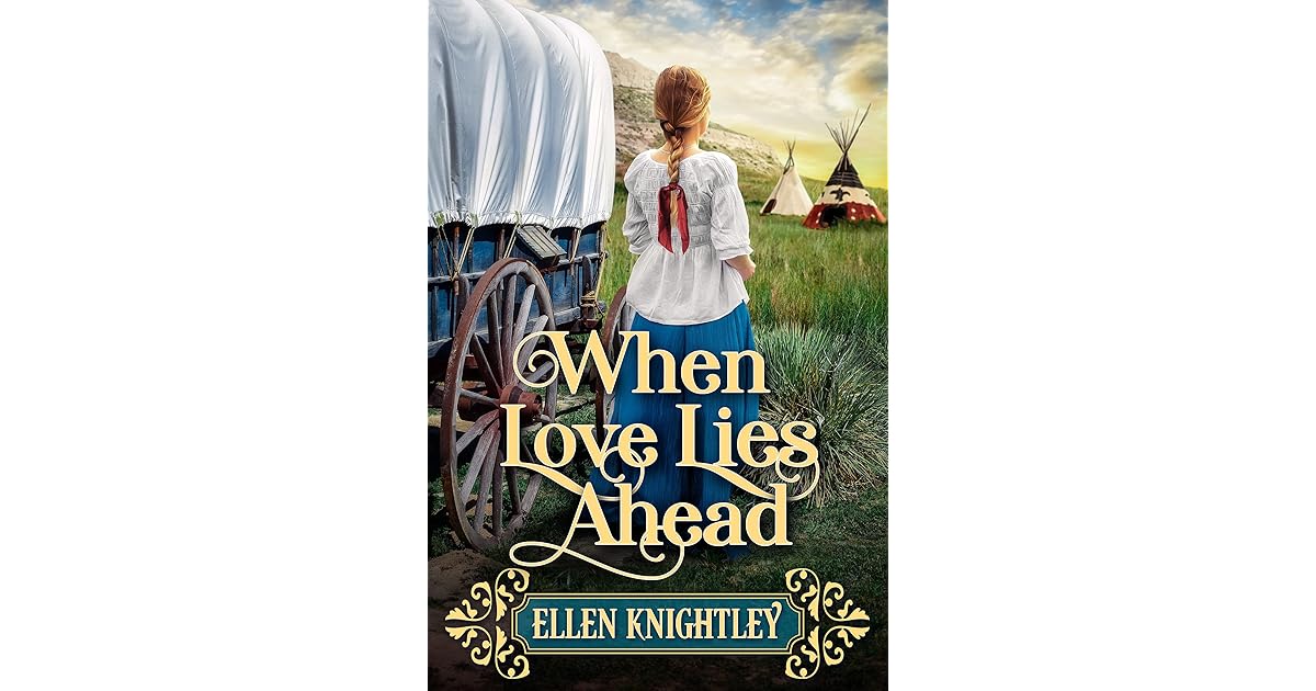 When Love Lies Ahead: A Historical Western Romance Novel by Ellen Knightley