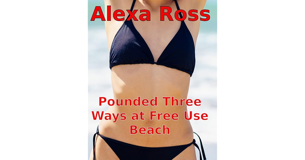 Pounded Three Ways at Free Use Beach by Alexa Ross