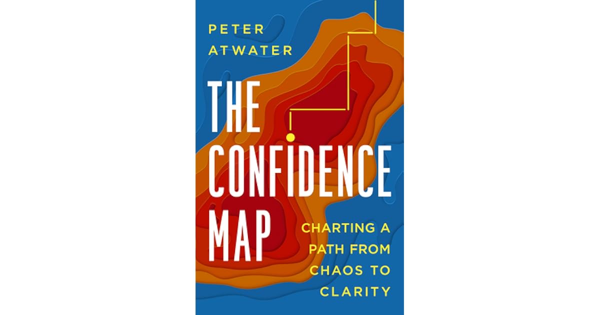 The Confidence Map: Charting a Path from Chaos to Clarity by Peter Atwater