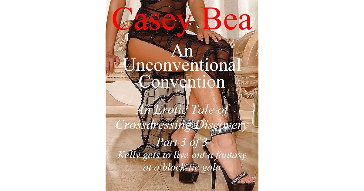An Unconventional Convention: An Erotic Tale of Crossdressing Discovery; Part 3 of 3 by Casey Bea