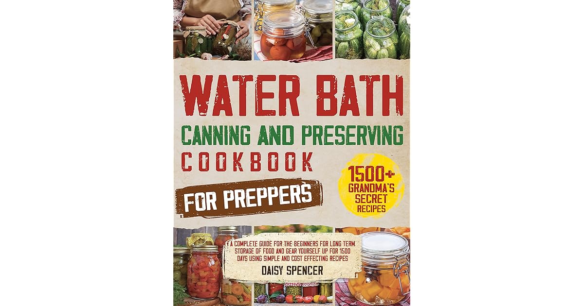WATER BATH CANNING & PRESERVING COOKBOOK FOR PREPPERS: A Complete Guide For The Beginners for ...