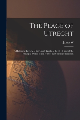 The Peace of Utrecht: A Historical Review of the Great Treaty of 1713 ...