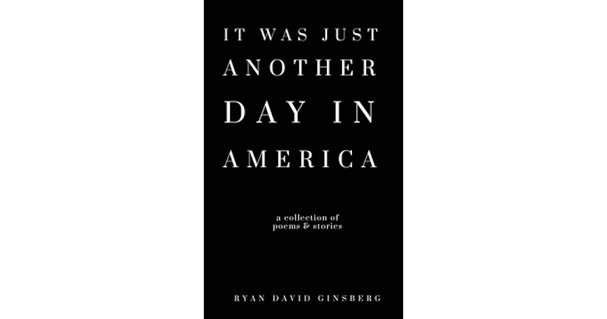 It Was Just Another Day in America by Ryan David Ginsberg