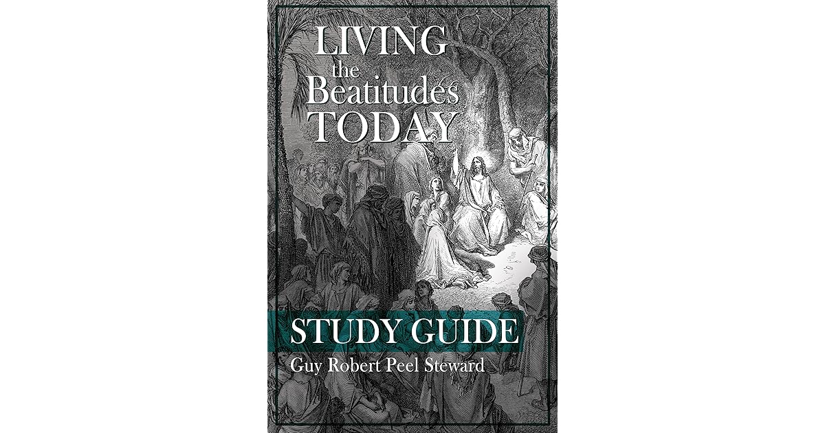 Living the Beatitudes Today Study Guide by Guy Robert Peel Steward