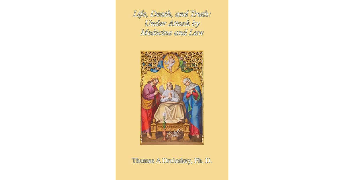 Life, Death, and Truth: Under Attack by Medicine and Law by Dr. Thomas ...