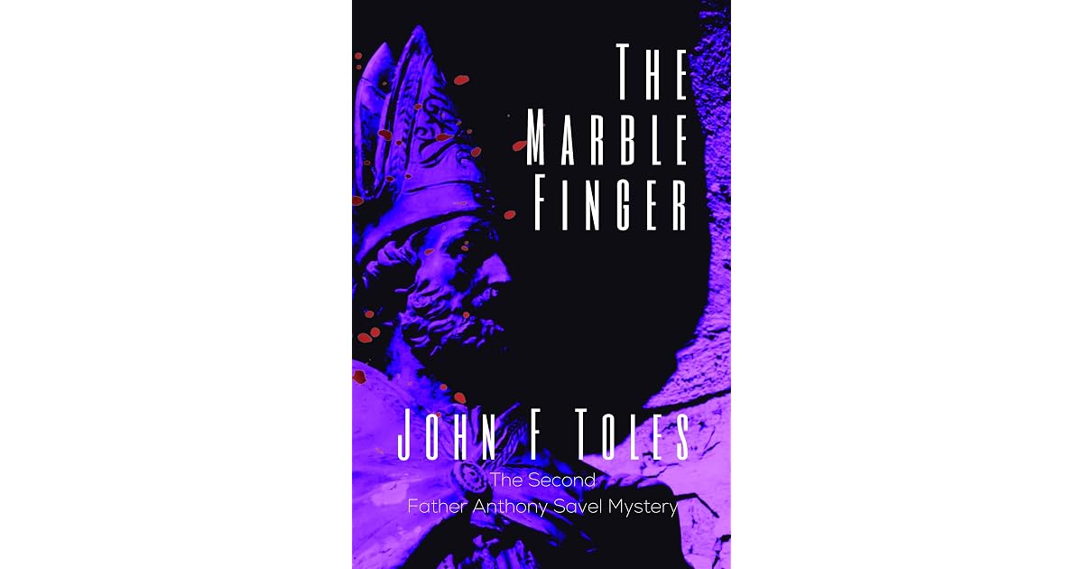 The Marble Finger: The Second Father Anthony Savel Mystery by John F. Toles