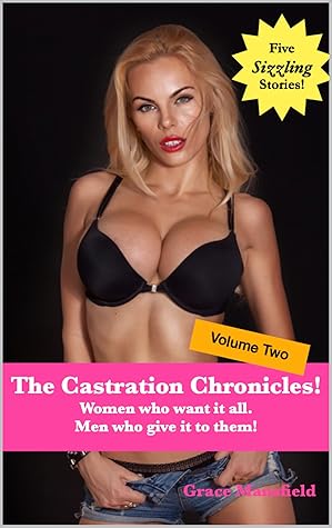 The Castration Chronicles! (book two): Women who want it all. Men who give it to them! by Grace ...