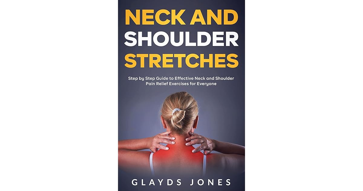 Neck and Shoulder Stretches: Step By Step Guide To Effective Neck And ...