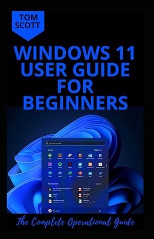 WINDOWS 11 USER GUIDE FOR BEGINNERS: Learn how to Operate and ...