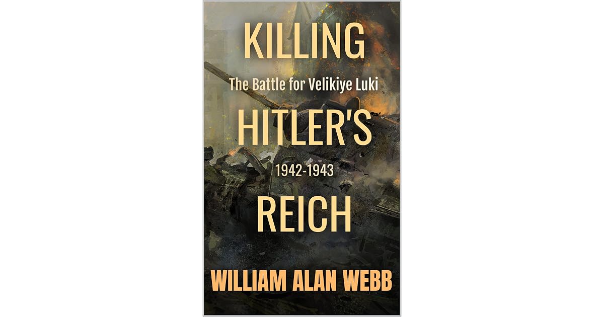 Killing Hitler's Reich, The Battle for Velikiye Luki, 1942-1943 by ...
