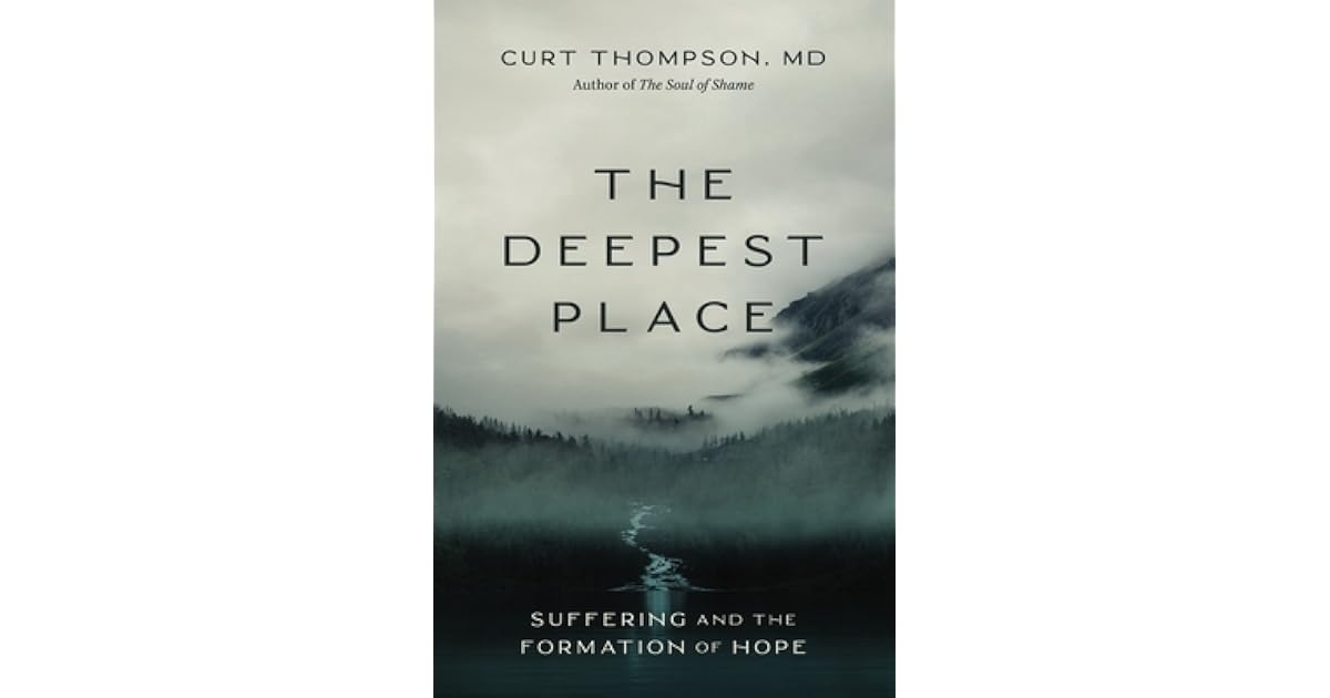 The Deepest Place: Suffering and the Formation of Hope by Curt Thompson, MD