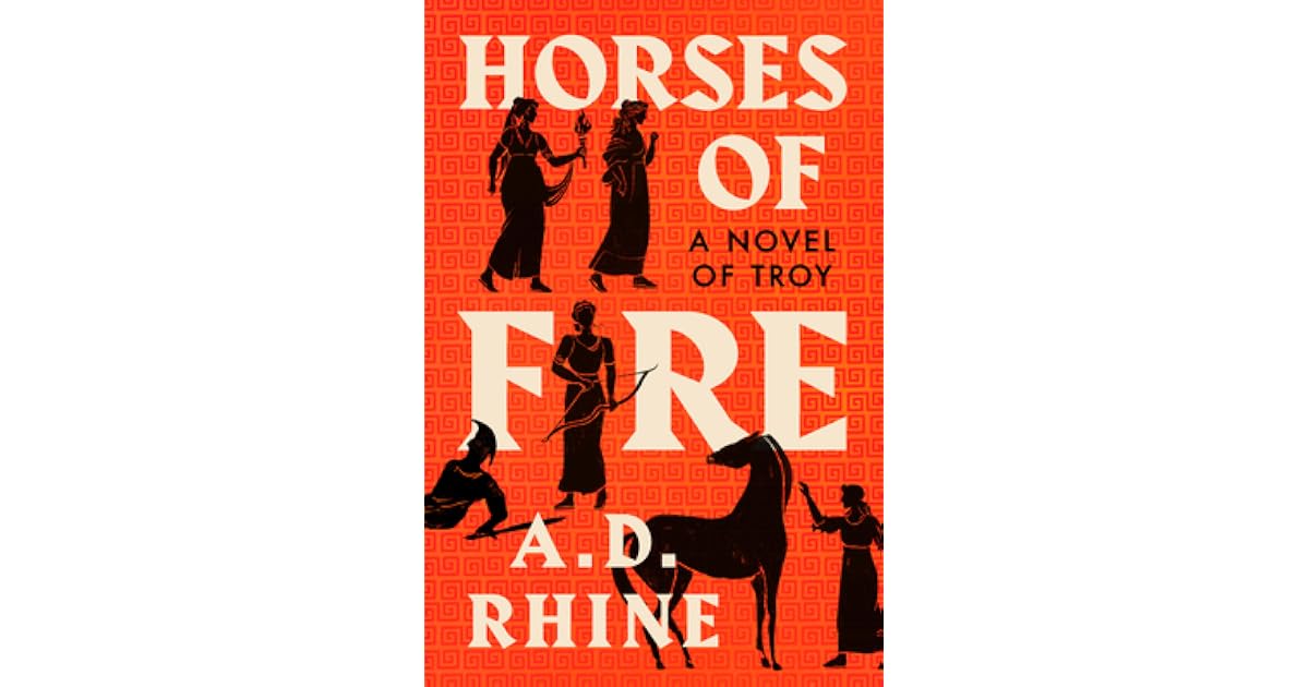 Horses of Fire: A Novel of Troy by A D Rhine