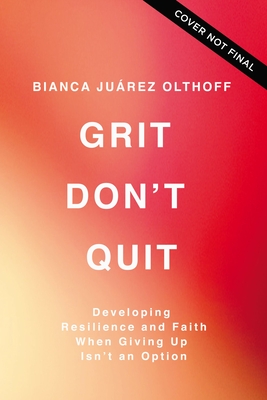 Grit Don't Quit: Developing Resilience and Faith When Giving Up Isn't ...