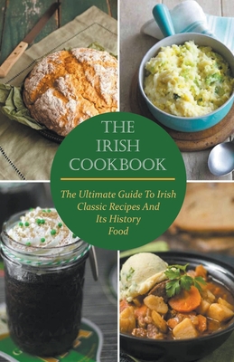 The Irish Cookbook The Ultimate Guide To Irish Classic Recipes And Its ...