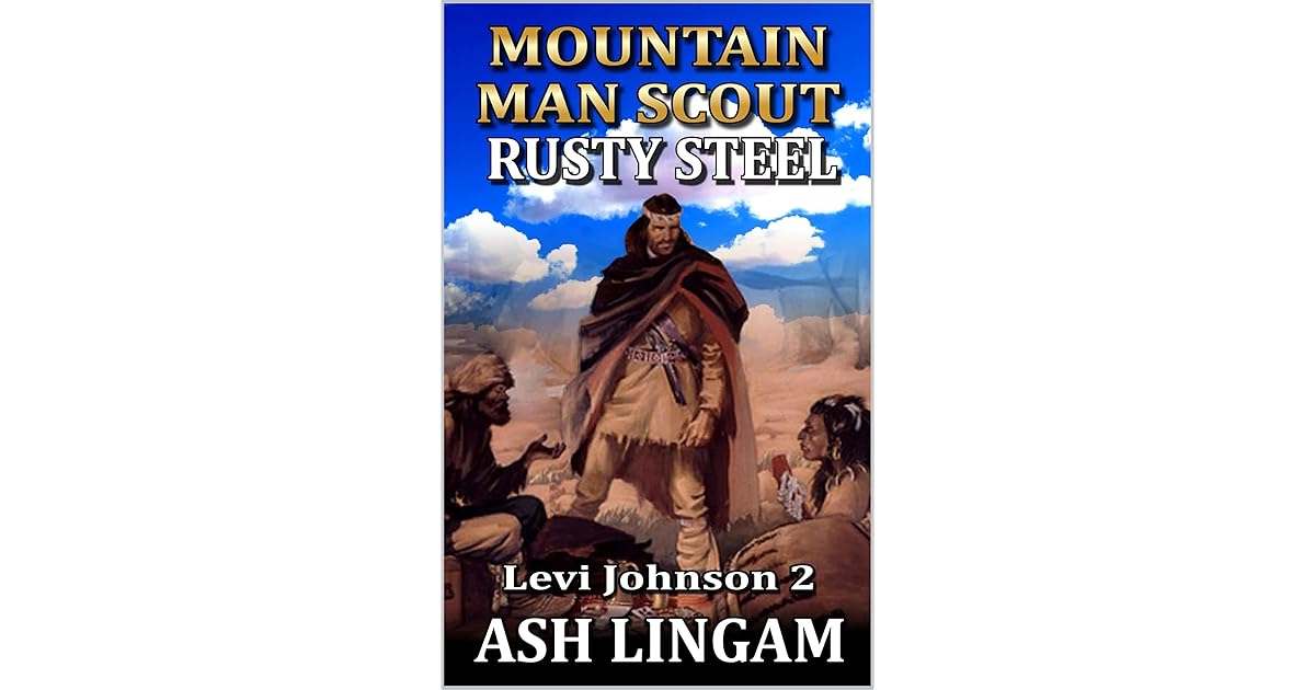 Levi Johnson: Mountain Man Scout: Rusty Steel: A Mountain Man Adventure ...