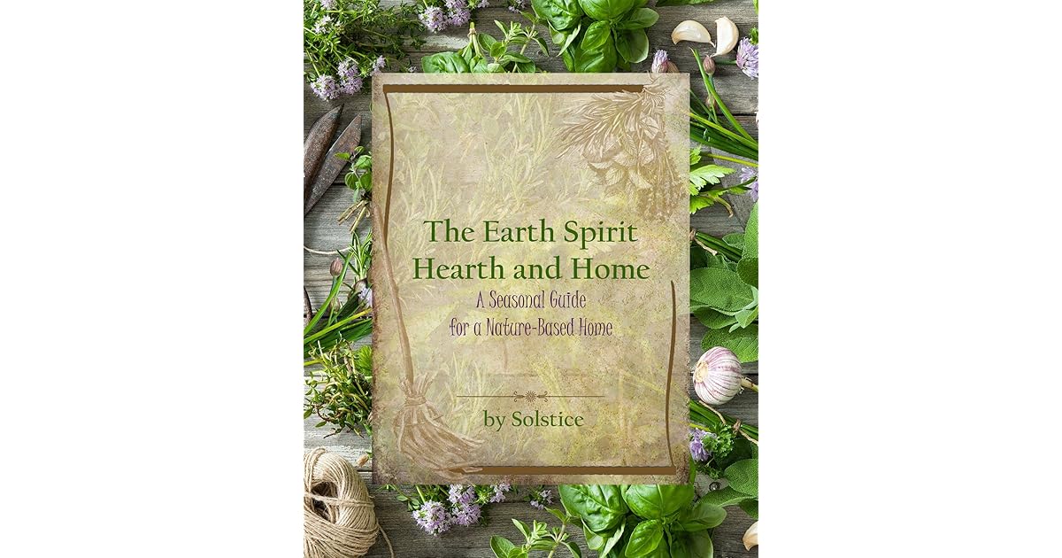 The Earth Spirit Hearth and Home: A Seasonal Guide for a Nature-Based ...