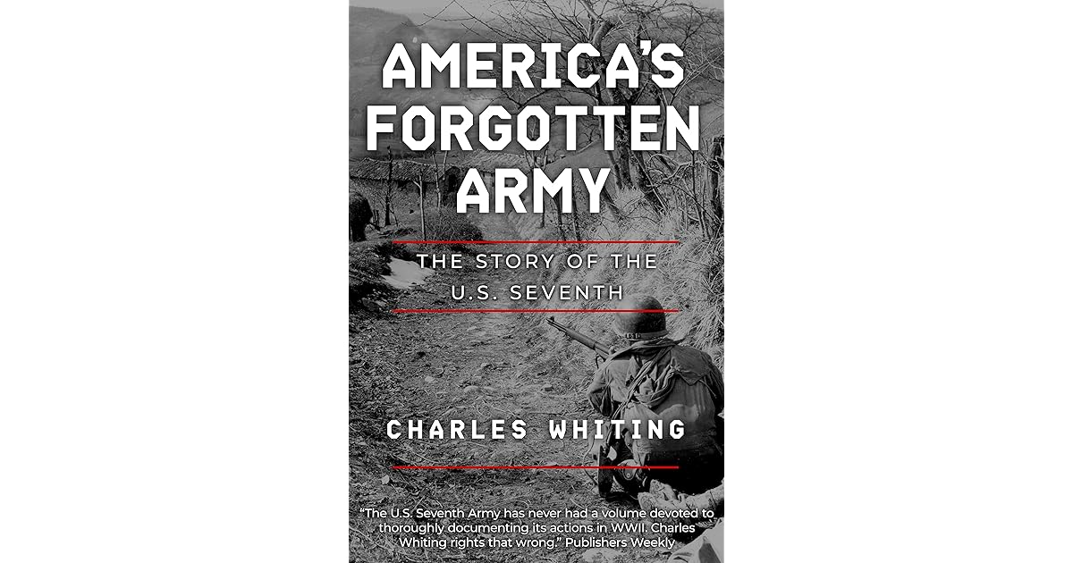 America's Forgotten Army: The True Story of the U.S. Seventh Army in ...