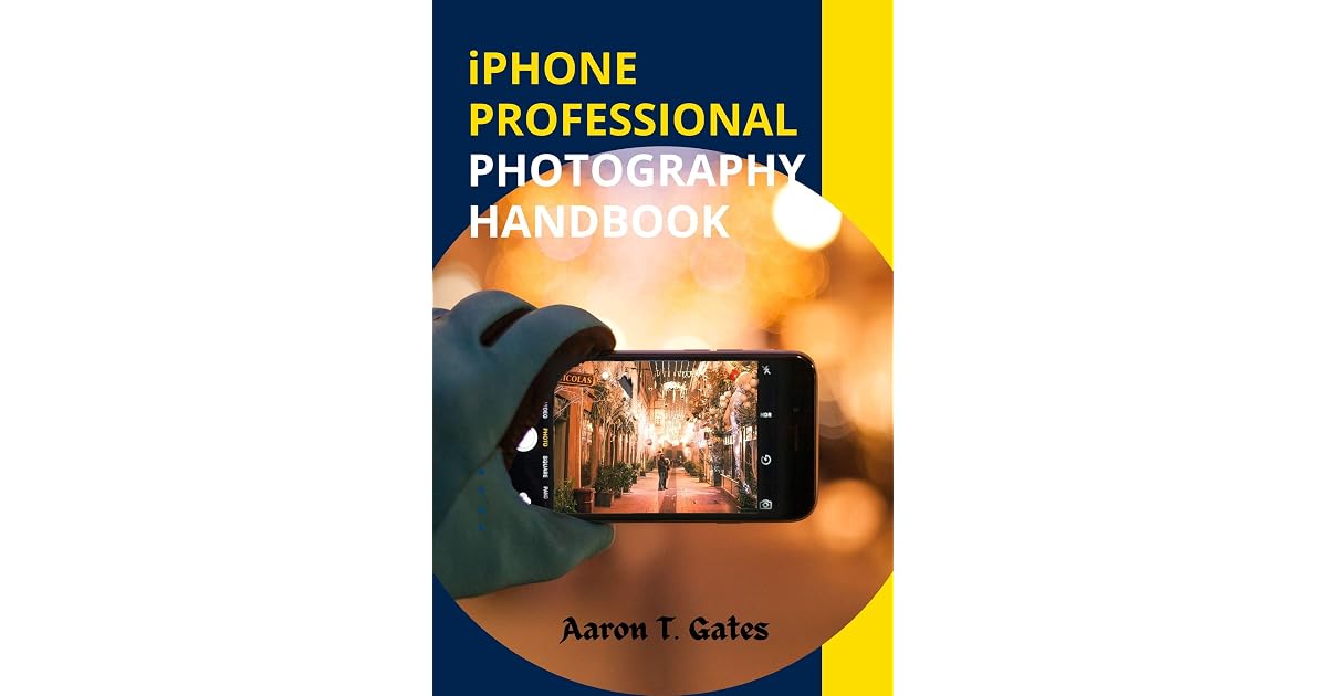 IPHONE PROFESSIONAL PHOTOGRAPHY HANDBOOK FOR ANYONE: A STEP–BY–STEP NON ...