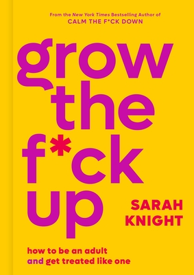 Grow the F*ck Up: How to Be an Adult and Get Treated Like One by Sarah ...