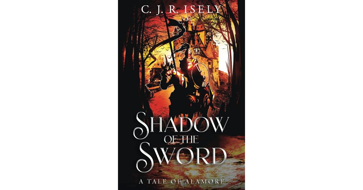 The Shadow of the Sword: A Tale of Alamore by C. J. R. Isely