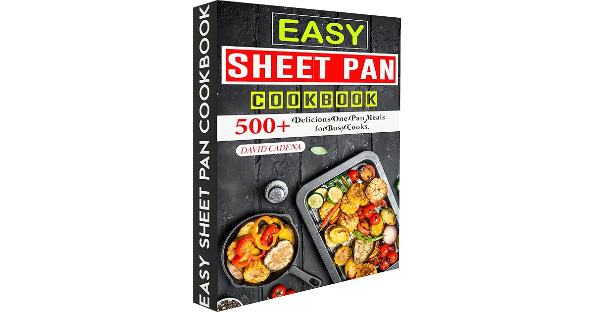 Easy Sheet Pan Cookbook: 500+Delicious One-Pan Meals for Busy Cooks. by ...