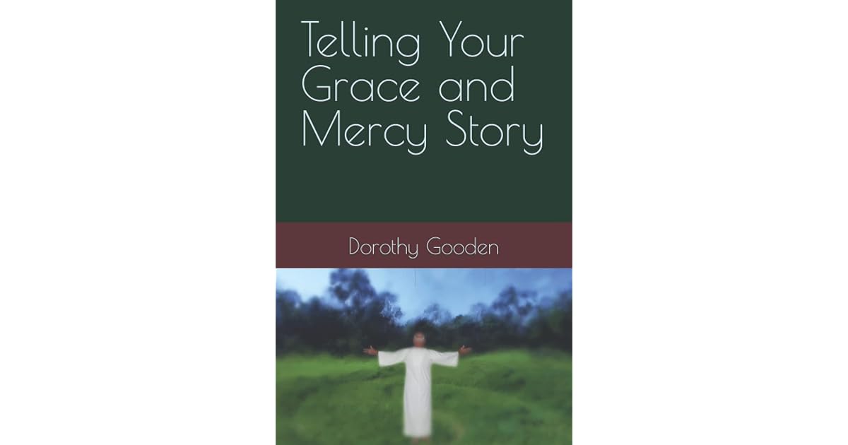 Telling Your Grace and Mercy Story by Dorothy M. Gooden