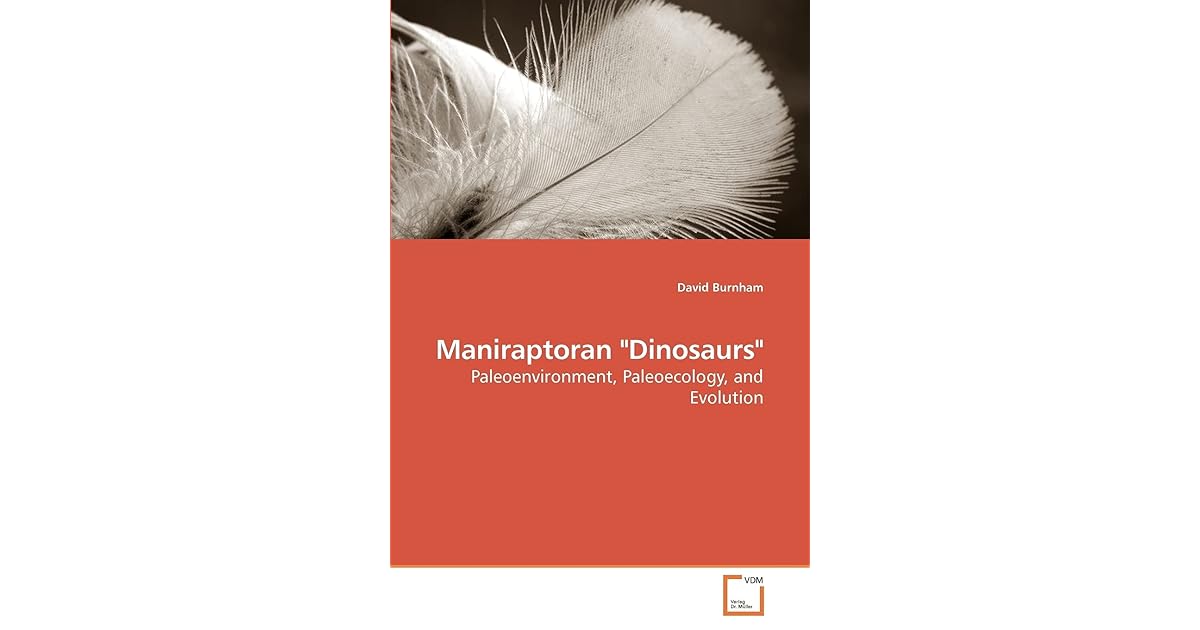 Maniraptoran "Dinosaurs": Paleoenvironment, Paleoecology, and Evolution ...