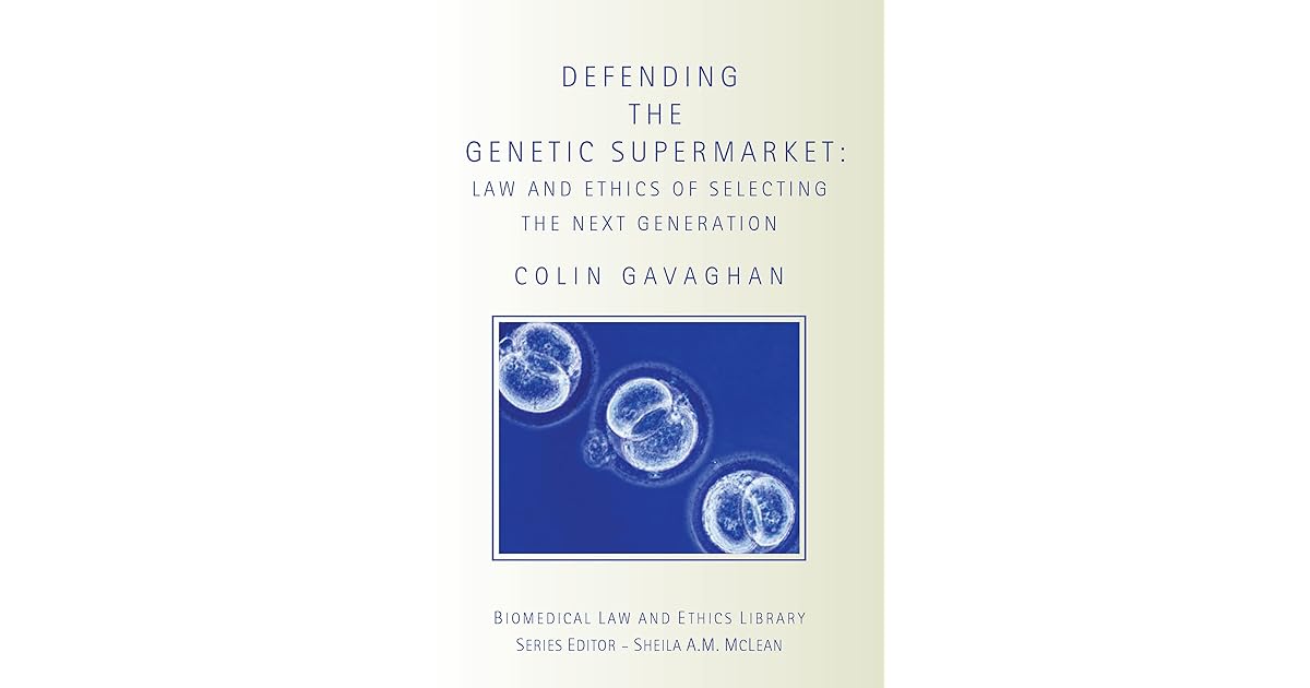 Defending the Genetic Supermarket: The Law and Ethics of Selecting the ...