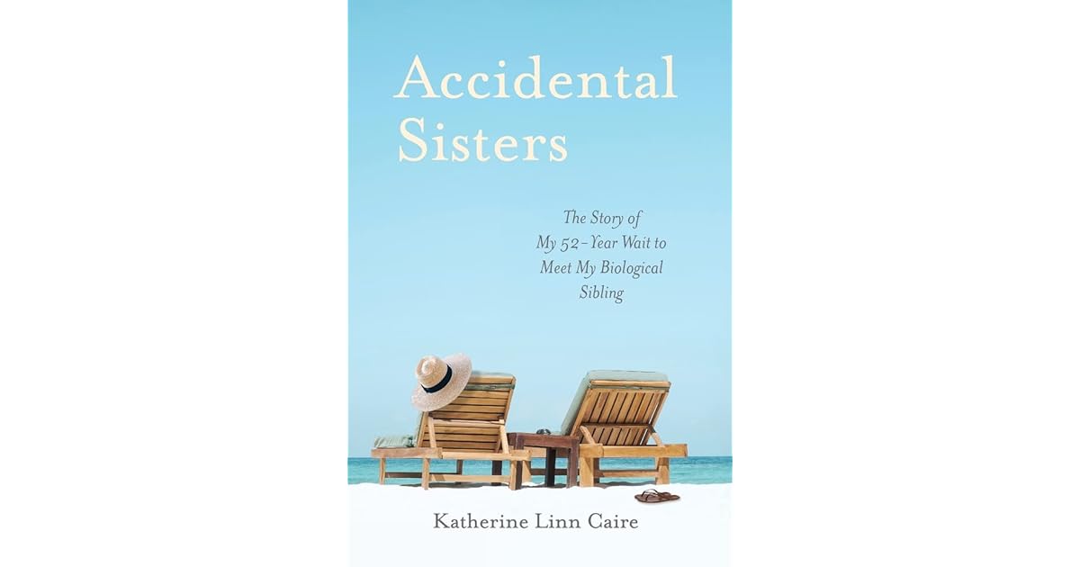 Accidental Sisters: The Story of My 52-Year Wait to Meet My Biological Sibling by Katherine Linn ...
