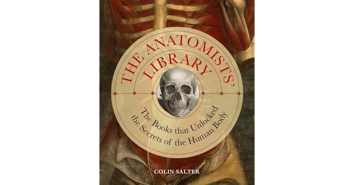 The Anatomists' Library: Books that Unlocked the Secrets of the Human Body by Colin Salter