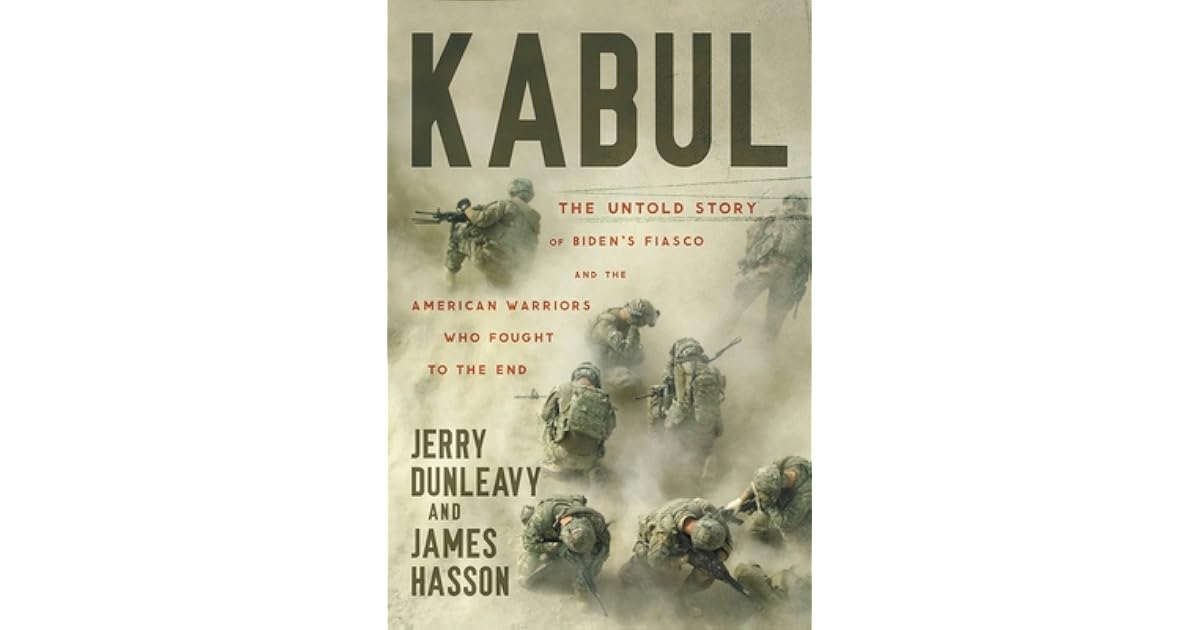 Kabul: The Untold Story of Biden’s Fiasco and the American Warriors Who ...