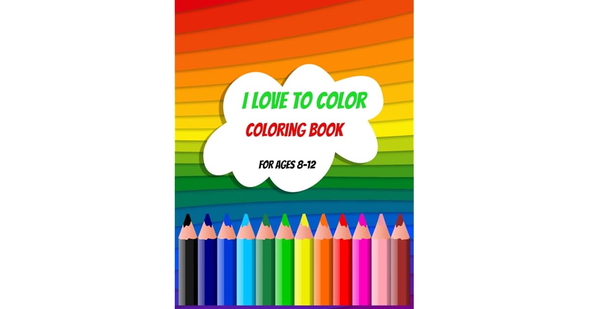 I Love To Color Coloring Book: Coloring Book for Kids Ages 8-12 by ...