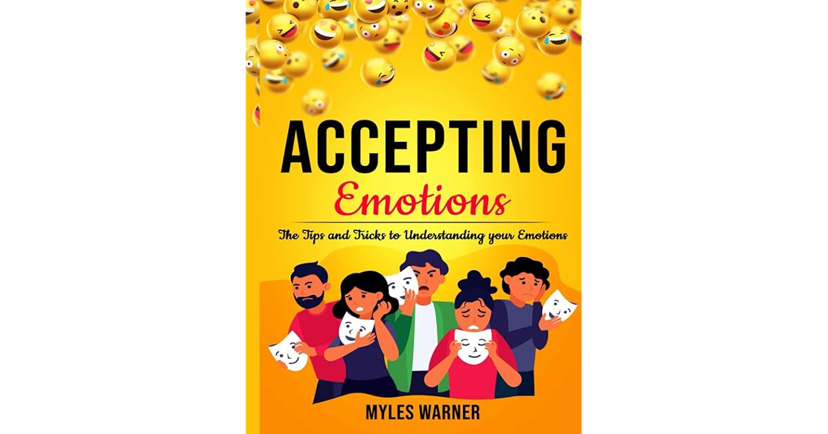 Accepting Emotions: The Tips and Tricks to Understanding Your Emotions ...
