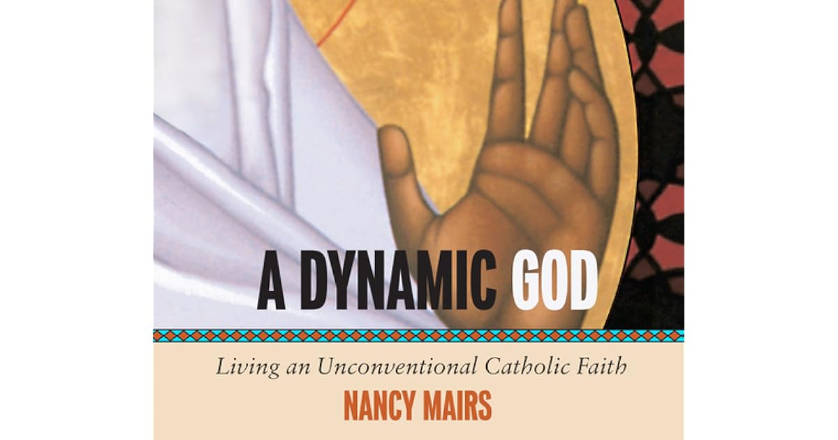 A Dynamic God: Living an Unconventional Catholic Faith by Nancy Mairs