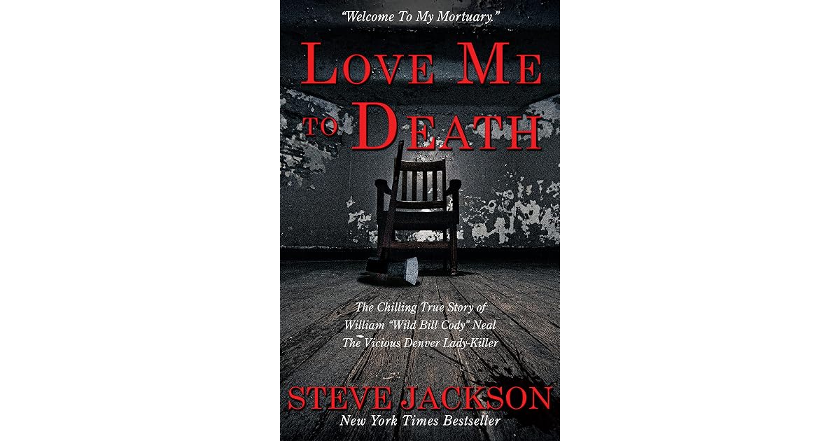 LOVE ME TO DEATH: The Chilling True Story of WIlliam “Wild Bill Cody ...