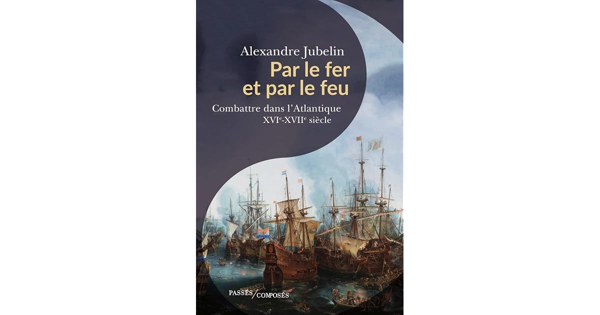 Par le fer et par le feu : Combattre dans l'Atlantique XVIème -XVIIème ...