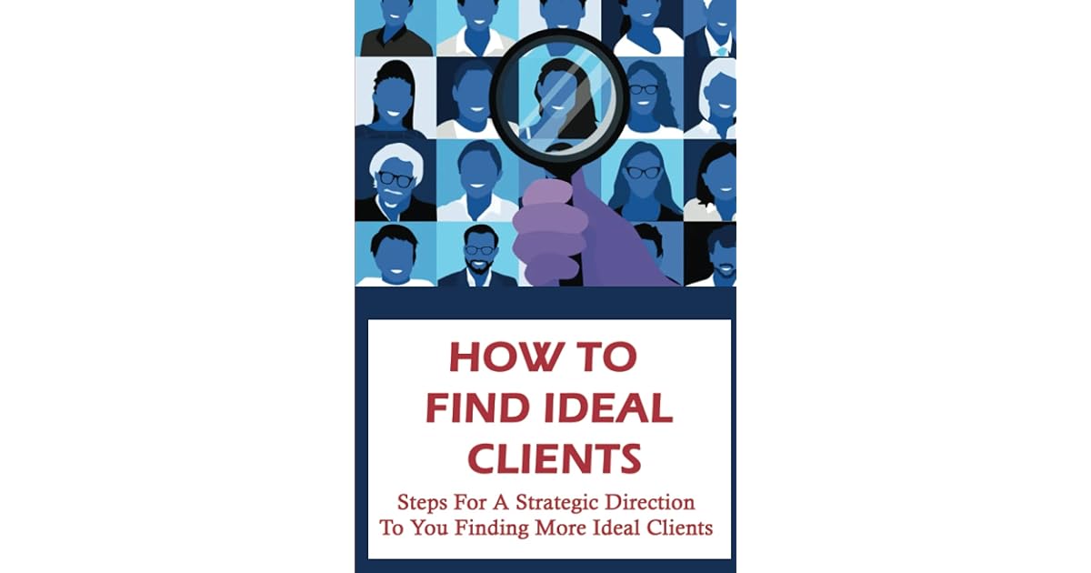 How To Find Ideal Clients: Steps For A Strategic Direction To You ...