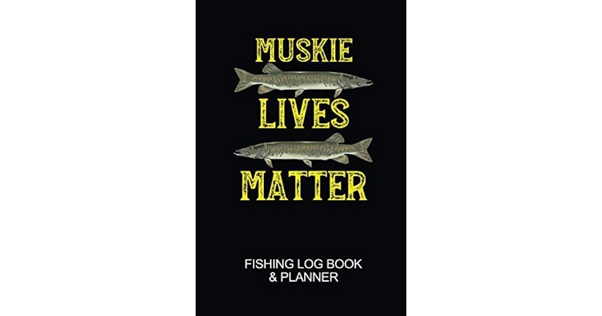 Muskie Lives Matter Fishing Log Book & Planner: 6" x 9'' 120 Pages ...