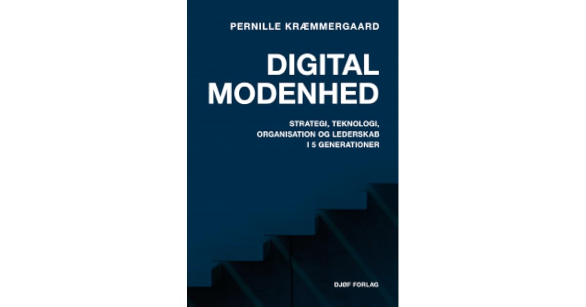 Digital Modenhed - strategi, teknologi, organisation og lederskab i 5 ...