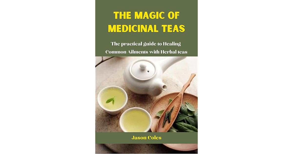 The magic of medicinal teas: The practical guide to Healing Common ...