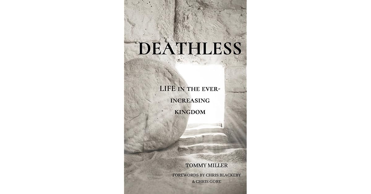 Deathless: Life in the Ever-Increasing Kingdom by Tommy Miller