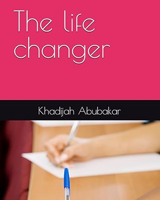 The life changer by Mrs Khadijah Jalli Abubakar