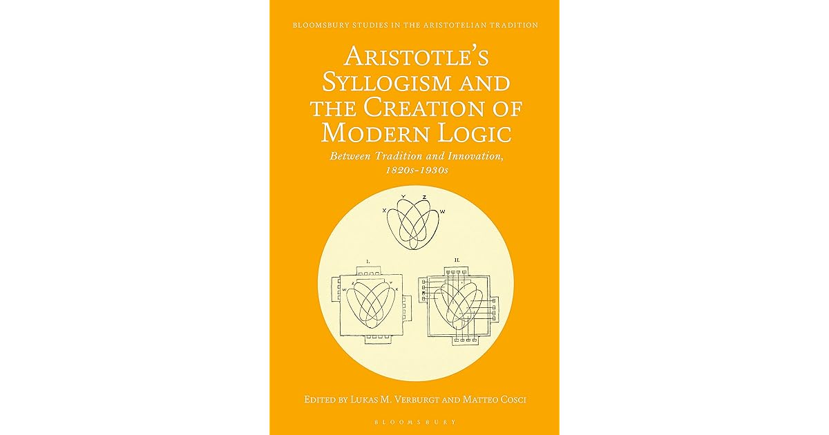 Aristotle's Syllogism and the Creation of Modern Logic: Between ...