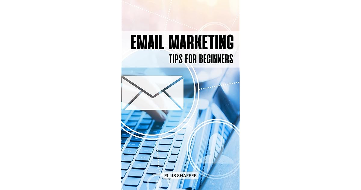 Email Marketing Tips For Beginners: Essential Strategies To Build Your ...