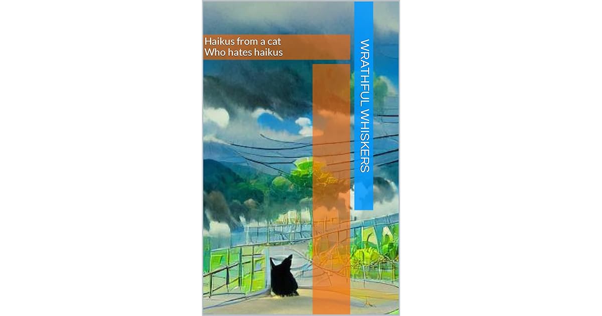 Wrathful Whiskers: Haikus from a cat who hates haikus by Wrathful Whiskers
