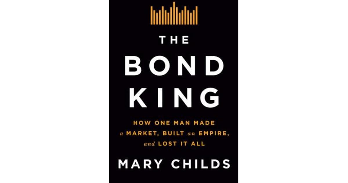 The Bond King: How One Man Made a Market, Built an Empire, and Lost It ...
