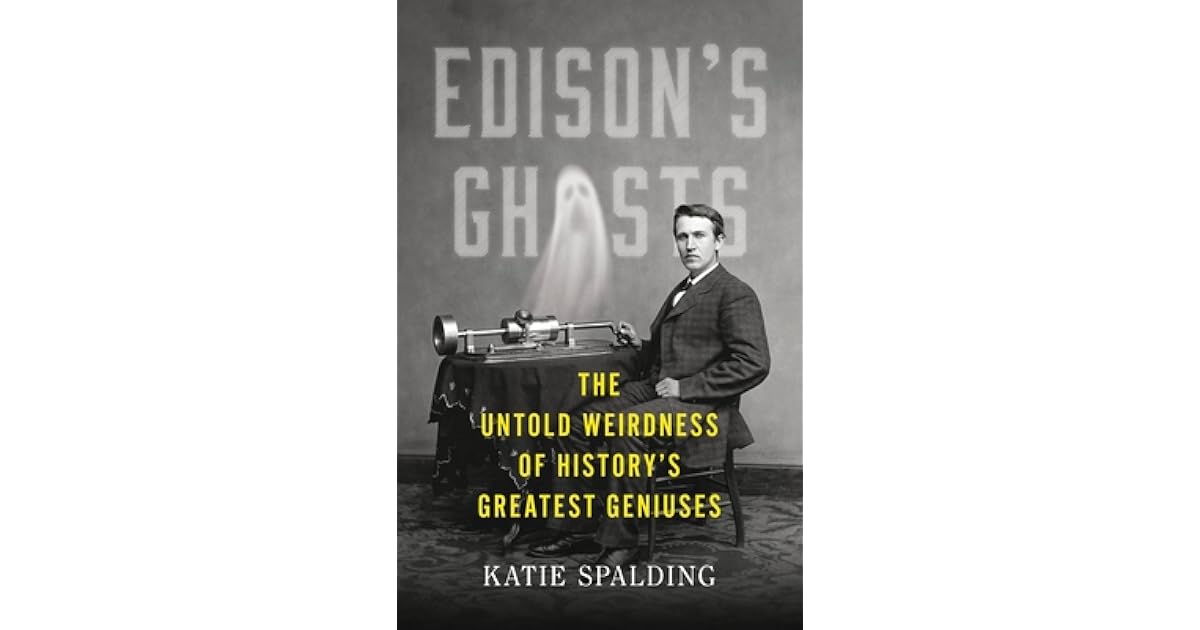 Book giveaway for Edison's Ghosts: The Untold Weirdness of History’s ...