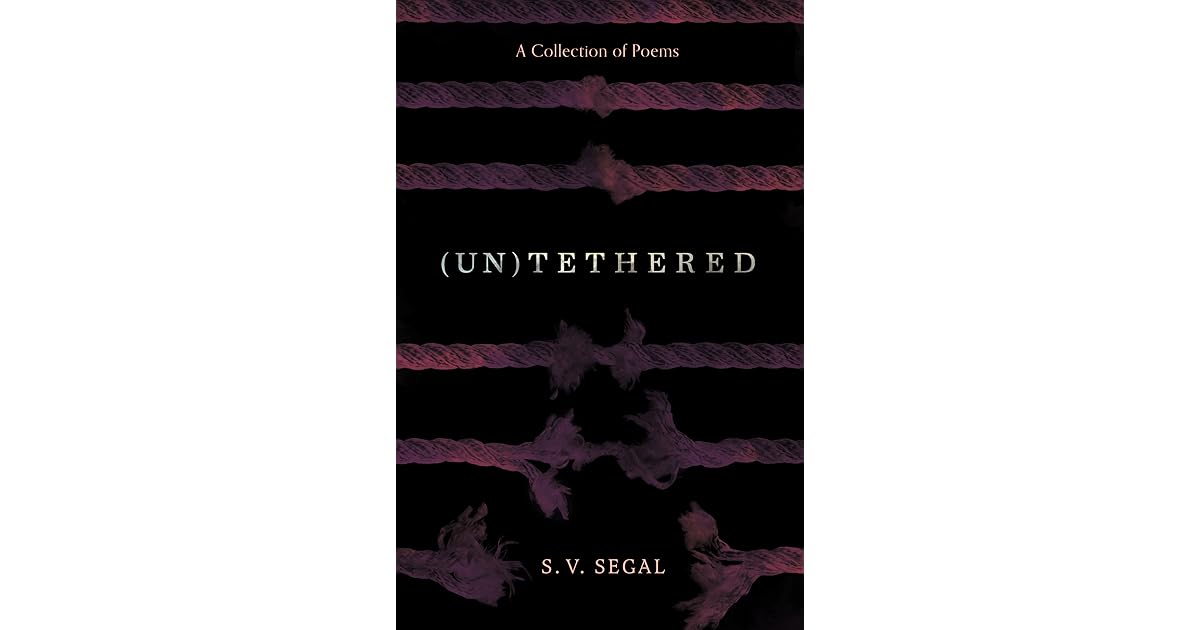 Book giveaway for (Un)Tethered: A Collection of Poems by S.V. Segal Jun ...
